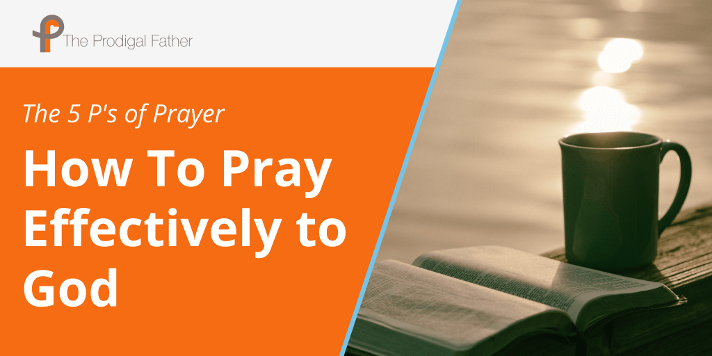 How To Pray Effectively To God: The 5 P's of Prayer